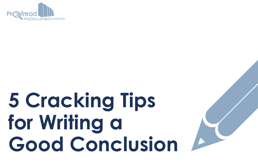 5 Cracking Tips for Writing a Good Conclusion | Proofed’s Writing Tips
