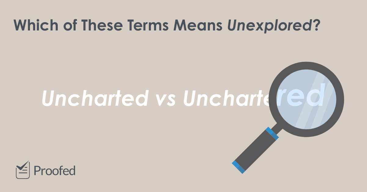 Word Choice: Uncharted vs. Unchartered | Proofed’s Writing Tips