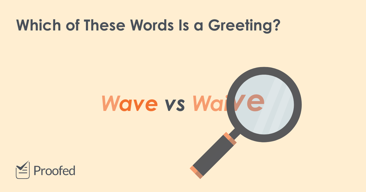 Word Choice: Wave vs. Waive | Proofed’s Writing Tips