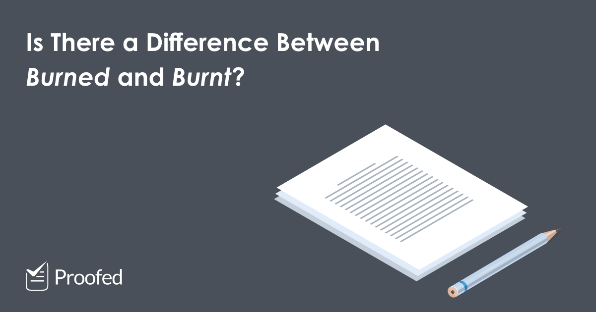 Burned vs. Burnt (And Other Verbs that Can End ‘-ed’ or ‘-t’) | Proofed